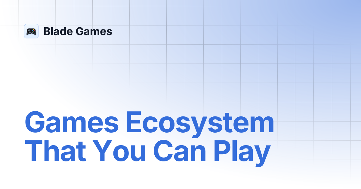 Games Ecosystem That You Can Play | Blade Games